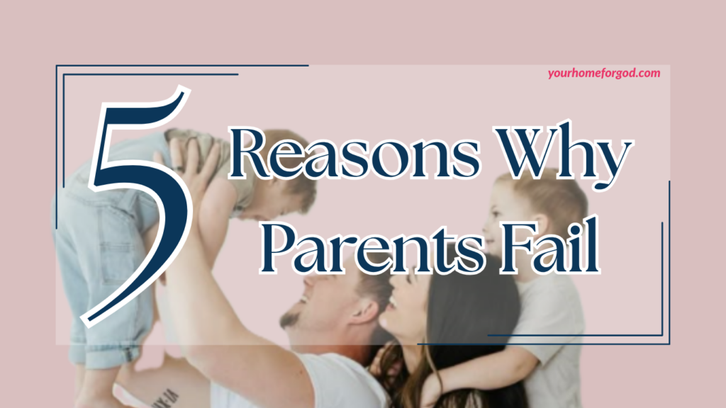 5 Reasons Why Parents Fail in Training up their Children